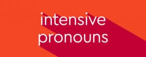 Intensive Pronouns: Definition, Common Examples & Usage Tips