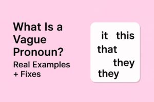 What Is a Vague Pronoun? Real Examples + Fixes